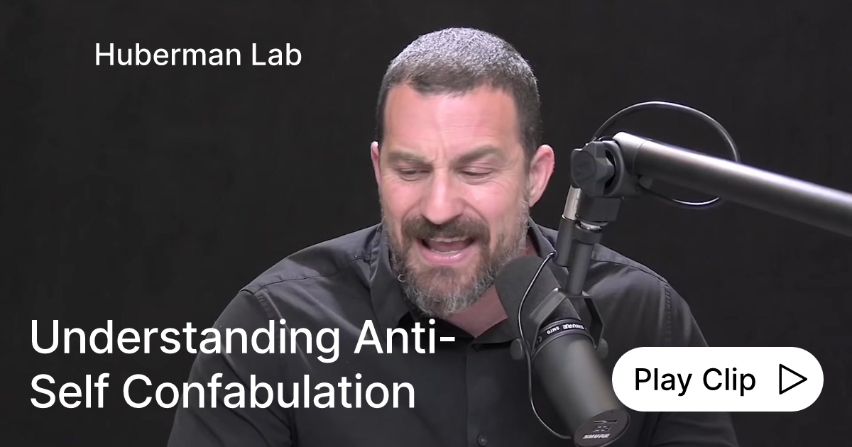 Understanding Anti-Self Confabulation | Ask Huberman Lab