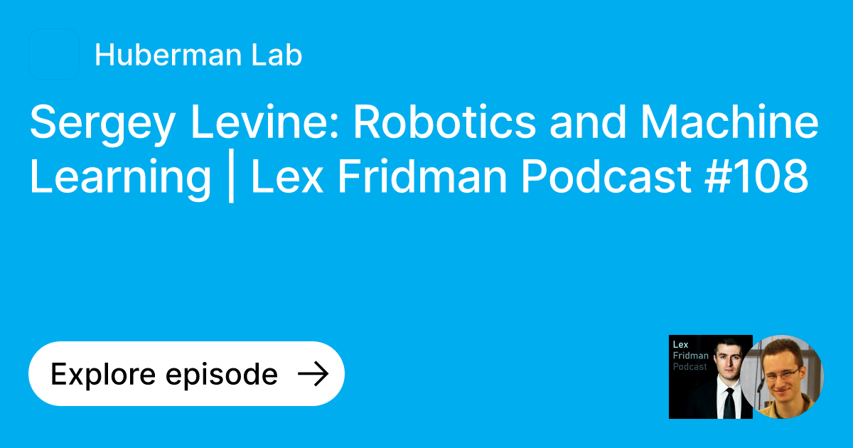 Episode: Sergey Levine: Robotics and Machine Learning | Lex Fridman Podcast #108 | Ask Huberman Lab