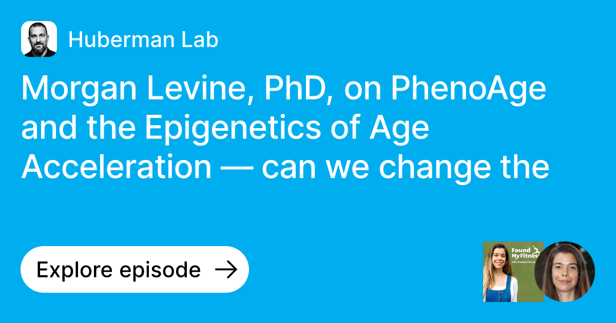 Episode: Morgan Levine, PhD, on PhenoAge and the Epigenetics of Age Acceleration — can we change ...