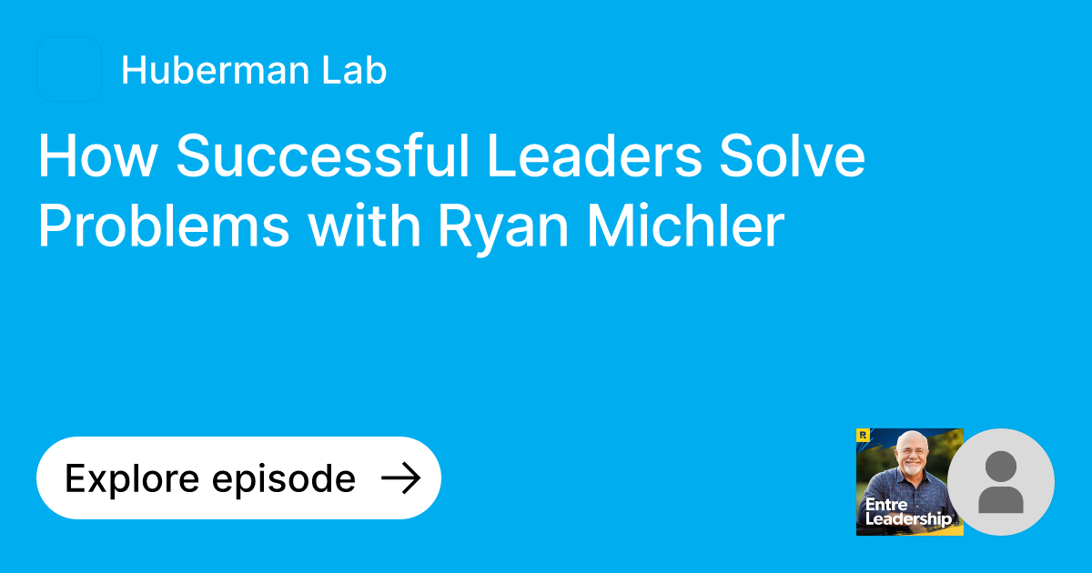 Episode: How Successful Leaders Solve Problems with Ryan Michler | Ask Huberman Lab
