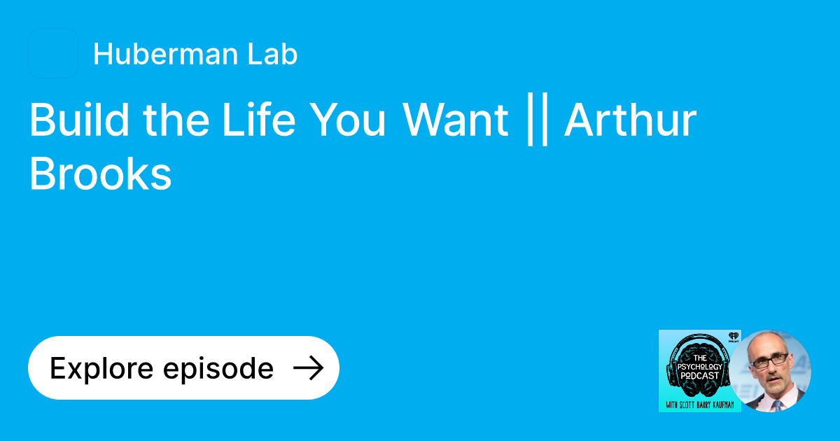 Episode: Build the Life You Want || Arthur Brooks | Ask Huberman Lab