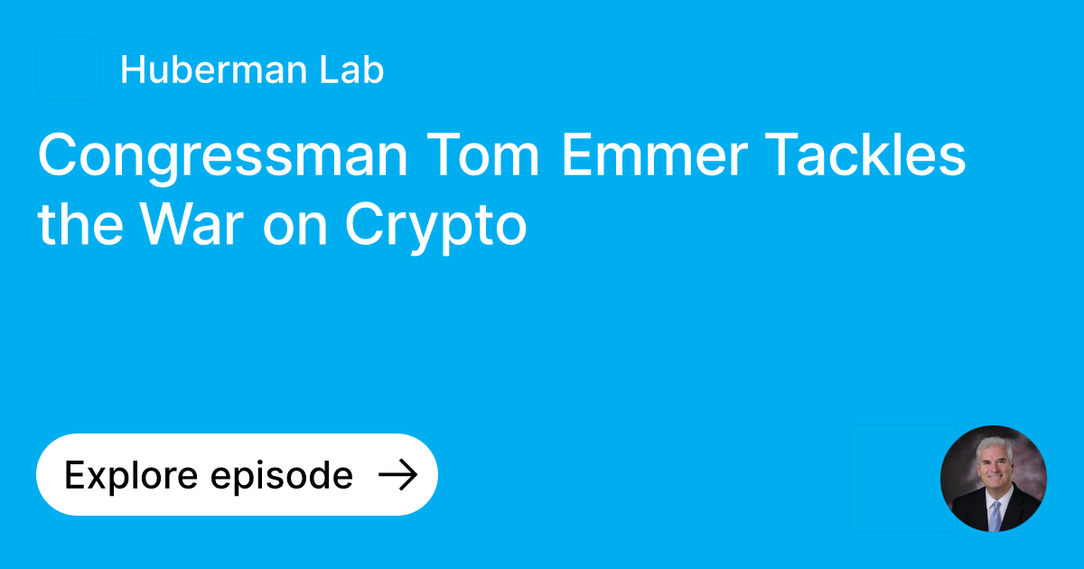 Episode: Congressman Tom Emmer Tackles the War on Crypto | Ask Huberman Lab