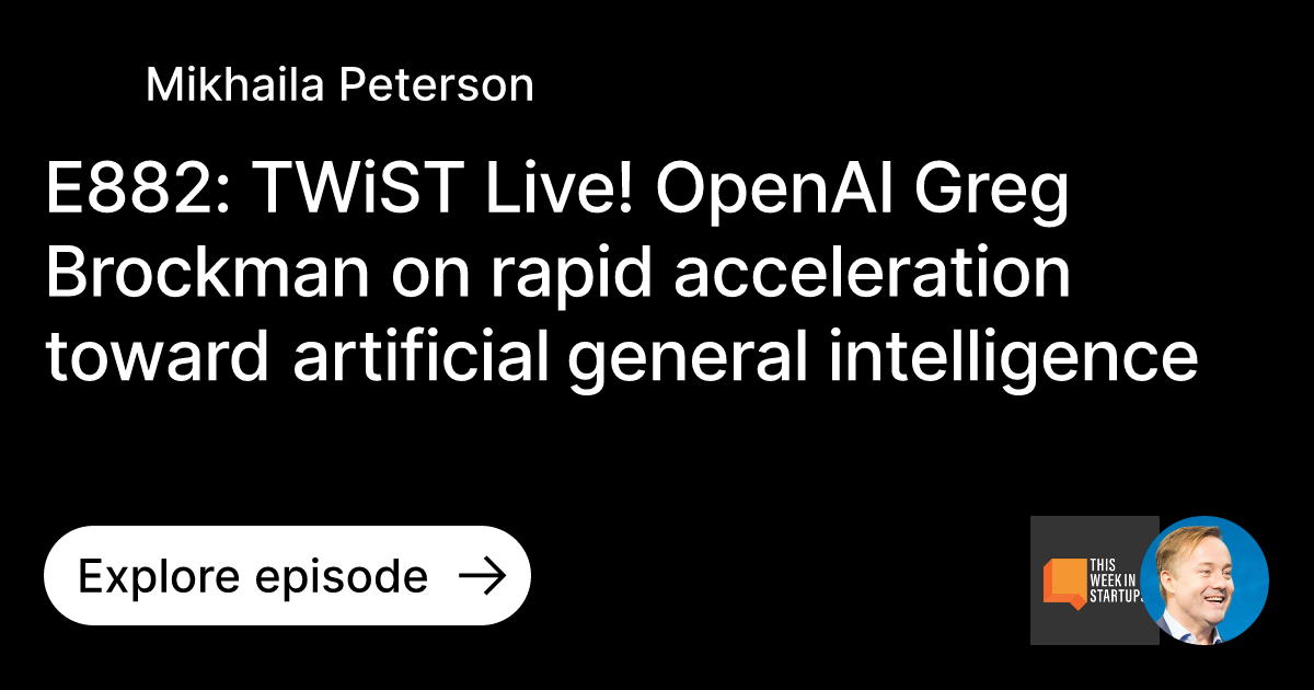 Episode: E882: TWiST Live! OpenAI Greg Brockman on rapid acceleration toward artificial general ...