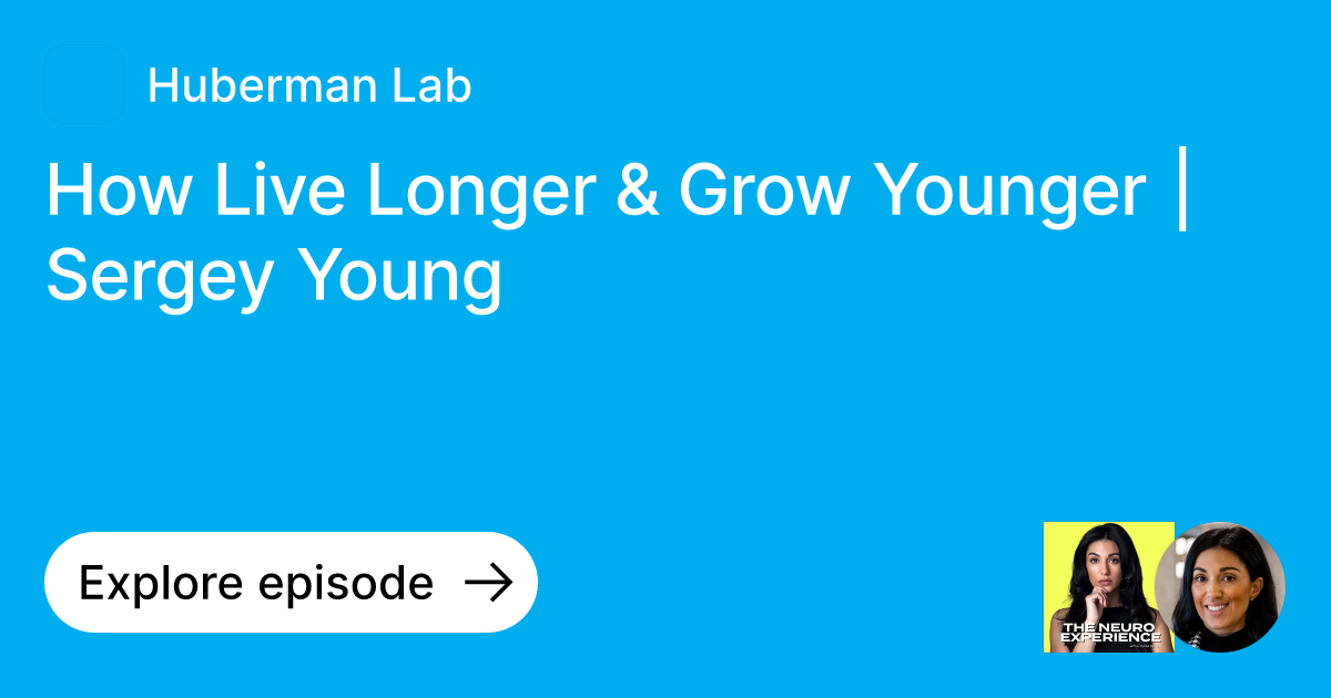 Episode: How Live Longer & Grow Younger | Sergey Young | Ask Huberman Lab