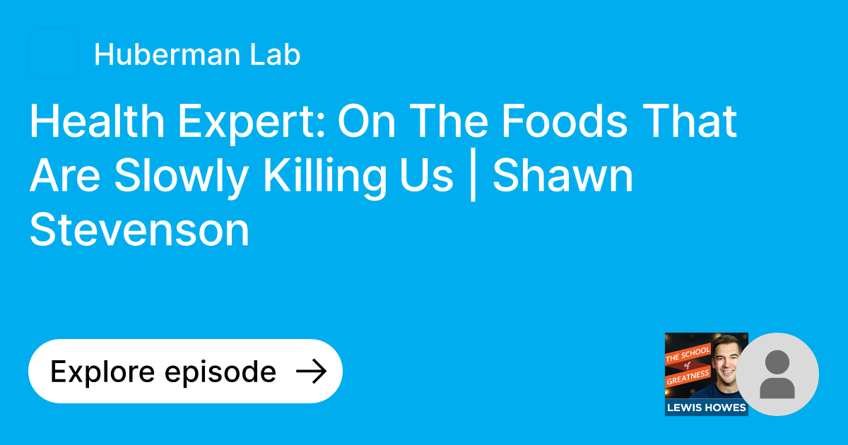 Episode: Health Expert: On The Foods That Are Slowly Killing Us | Shawn Stevenson | Ask Huberman Lab