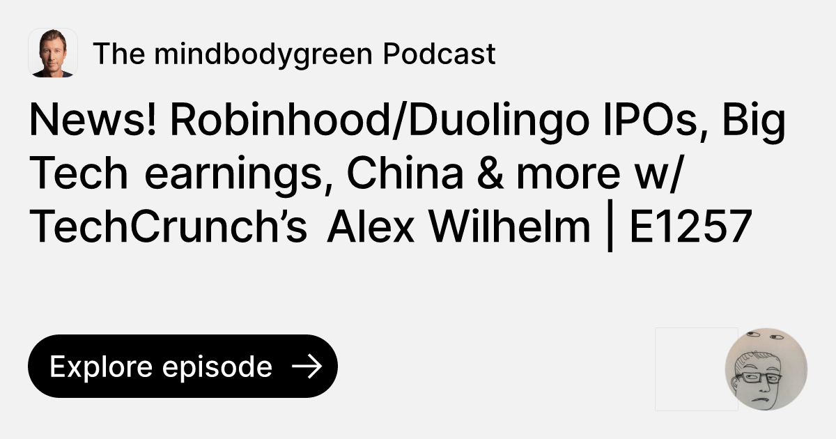 News! Robinhood/Duolingo IPOs, Big Tech earnings, China & more w/ TechCrunch’s Alex Wilhelm | E1257