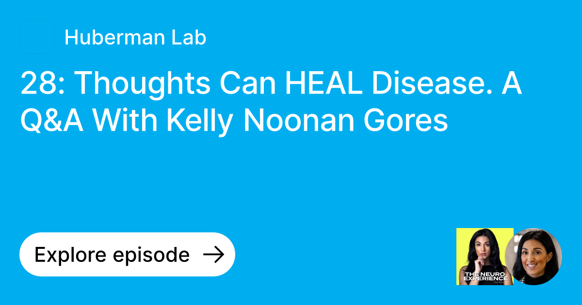 Episode: 28: Thoughts Can HEAL Disease. A Q&A With Kelly Noonan Gores | Ask Huberman Lab