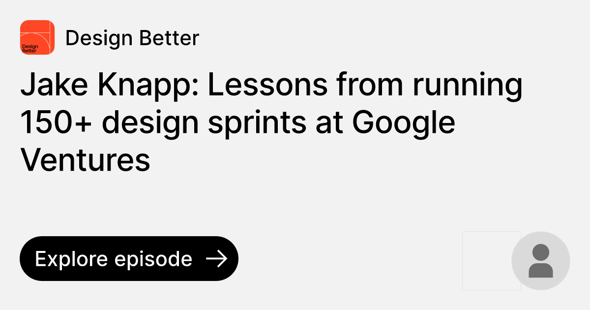 Jake Knapp: Lessons from running 150+ design sprints at Google Ventures