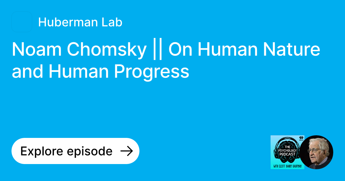 Episode: Noam Chomsky || On Human Nature and Human Progress | Ask Huberman Lab