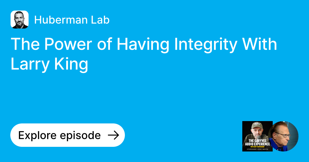 Episode: The Power of Having Integrity With Larry King | Ask Huberman Lab