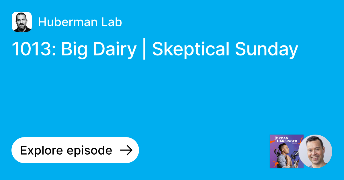 Episode: 1013: Big Dairy | Skeptical Sunday | Ask Huberman Lab