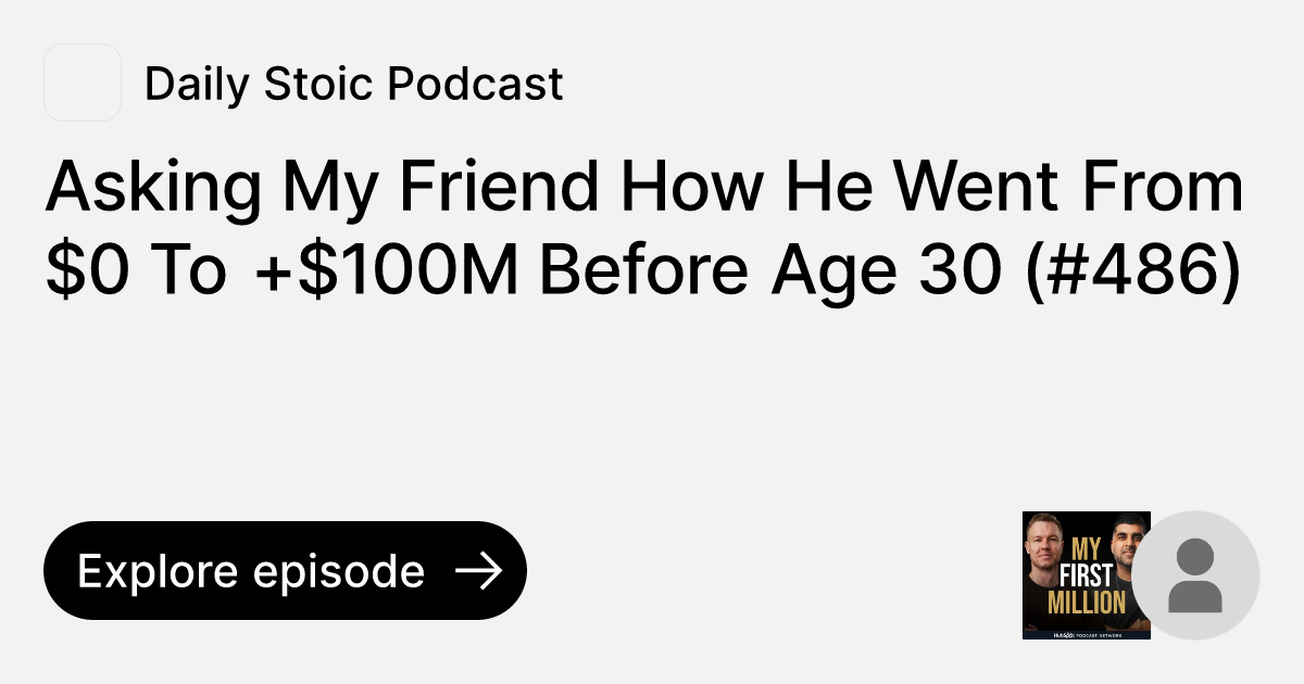 Episode: Asking My Friend How He Went From $0 To +$100M Before Age 30 (#486) | Ask Daily Stoic ...