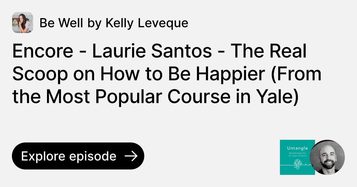 Encore - Laurie Santos - The Real Scoop on How to Be Happier (From the Most Popular Course in Yale)