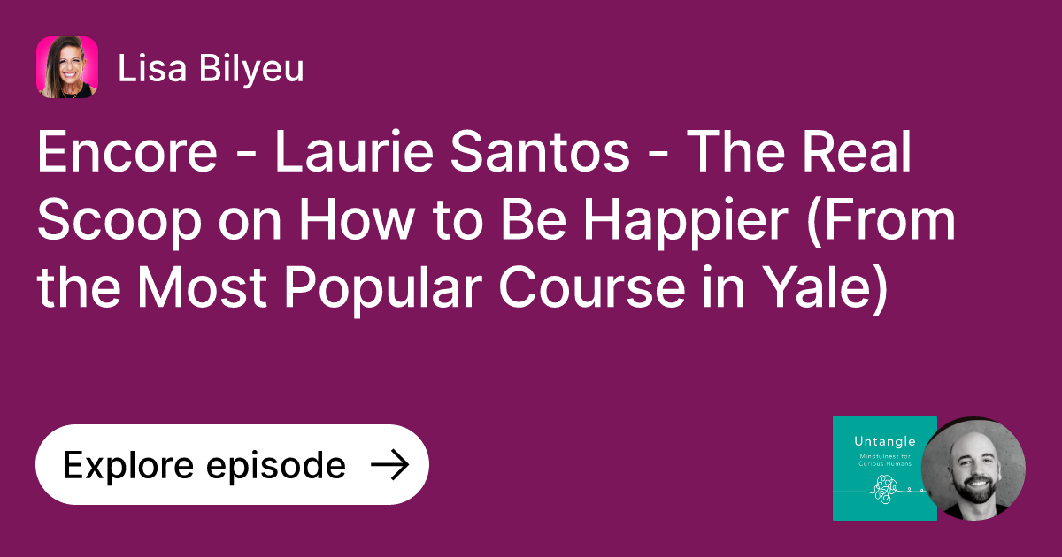 Episode: Encore - Laurie Santos - The Real Scoop on How to Be Happier (From the Most Popular ...