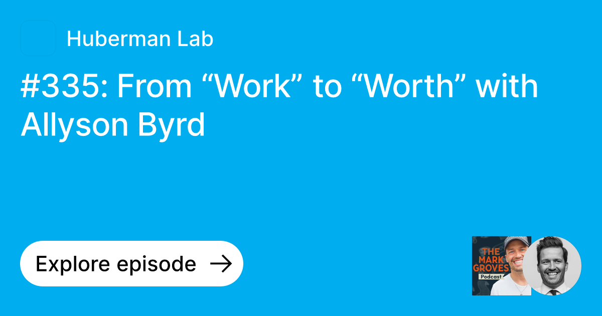Episode: #335: From “Work” to “Worth” with Allyson Byrd | Ask Huberman Lab