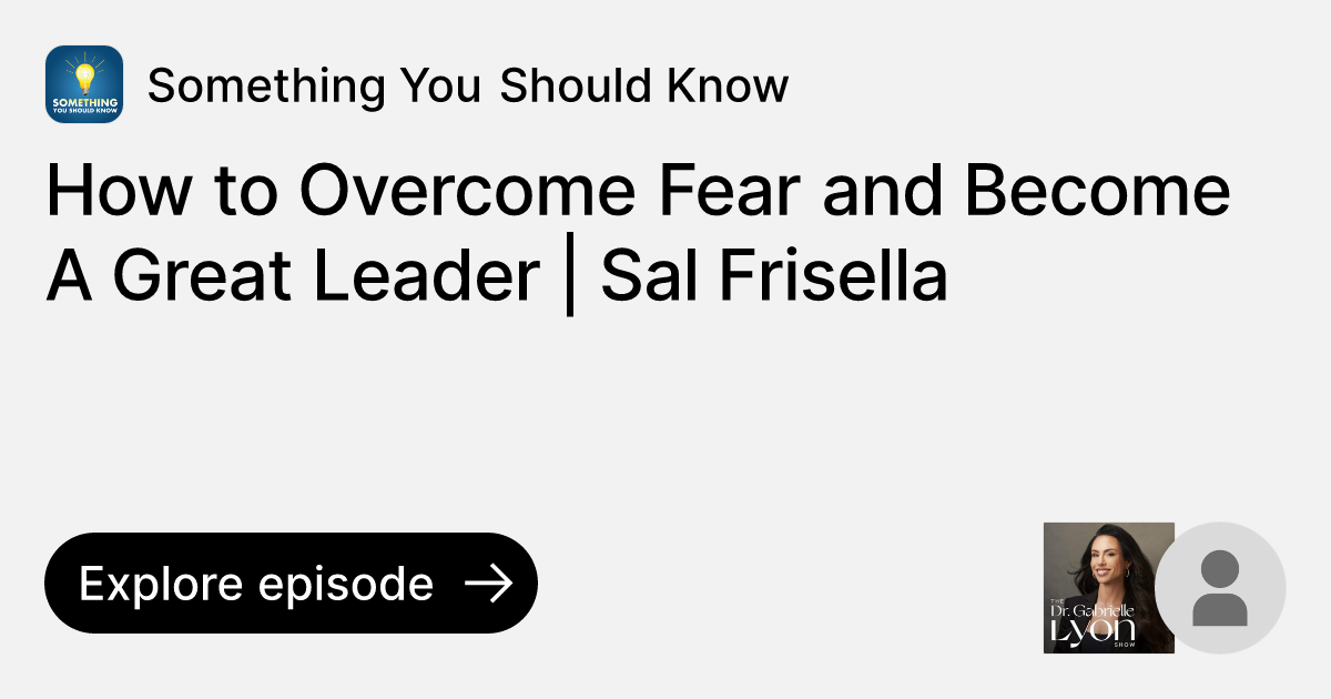 How to Overcome Fear and Become A Great Leader | Sal Frisella