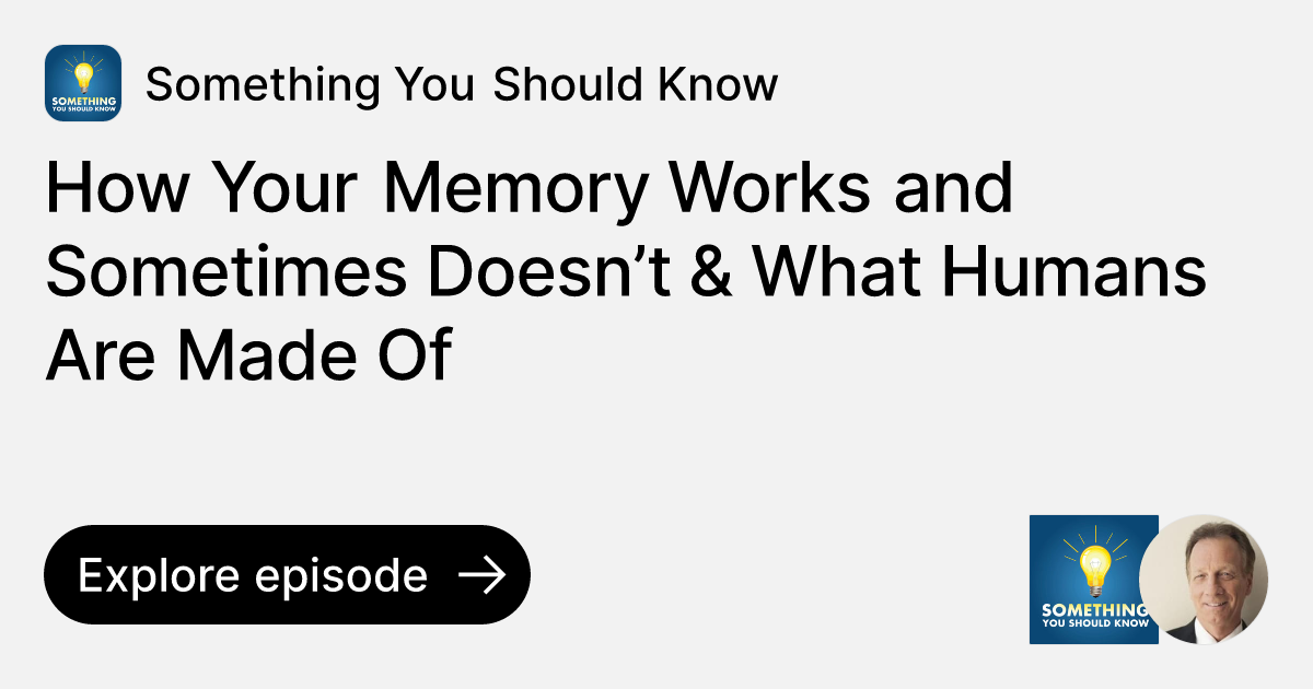 How Your Memory Works and Sometimes Doesn’t & What Humans Are Made Of