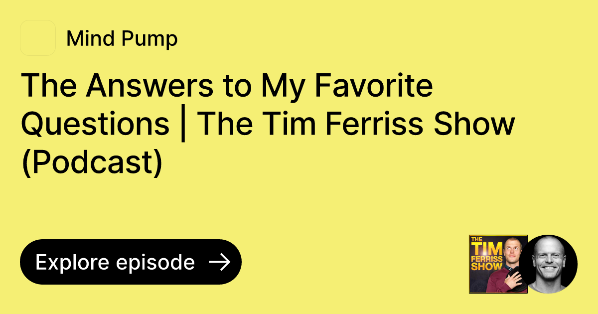 The Answers to My Favorite Questions | The Tim Ferriss Show (Podcast)