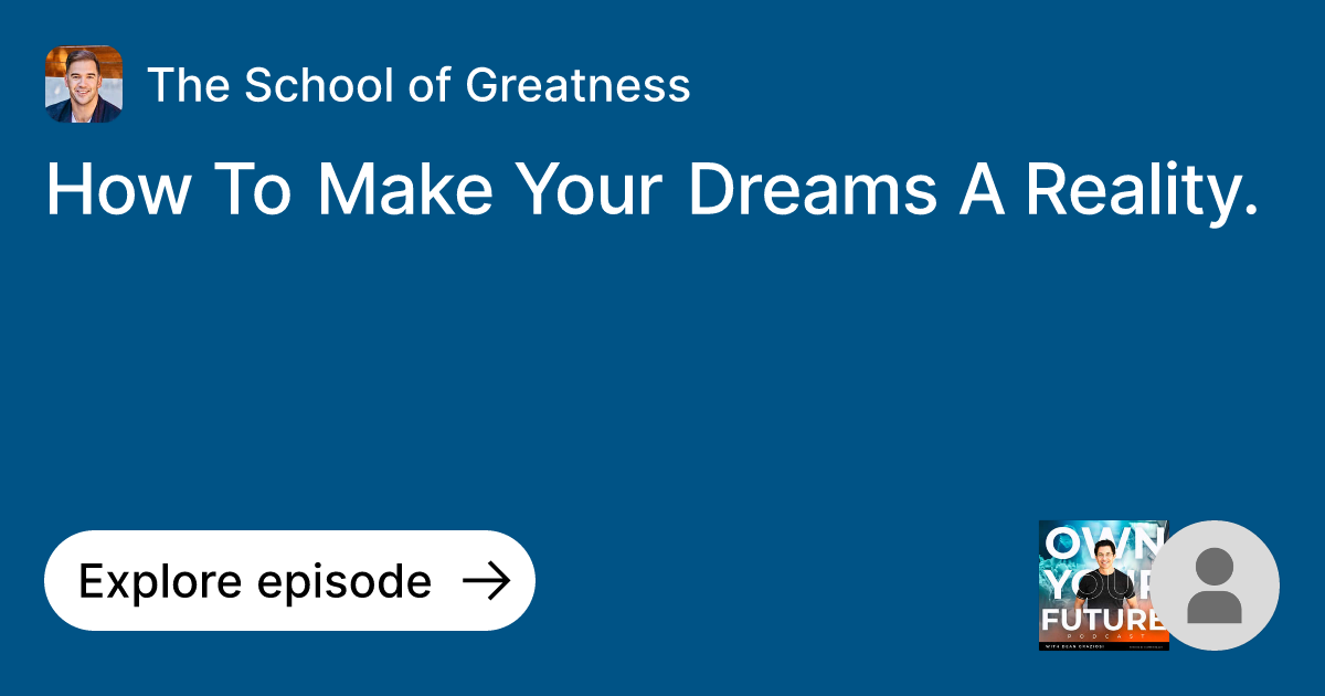 Episode: How To Make Your Dreams A Reality. | Ask The School of Greatness