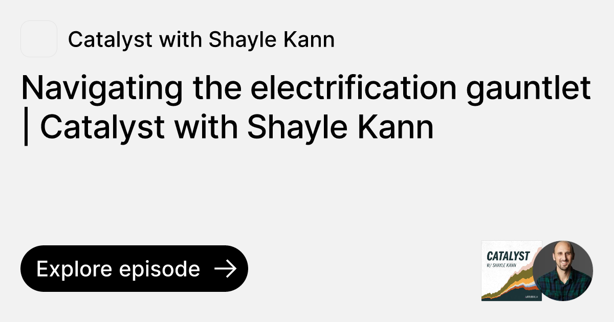 Episode: Navigating the electrification gauntlet | Catalyst with Shayle ...