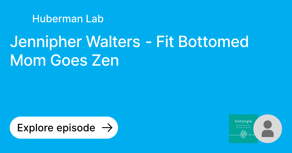 Episode: Jennipher Walters - Fit Bottomed Mom Goes Zen | Ask Huberman Lab