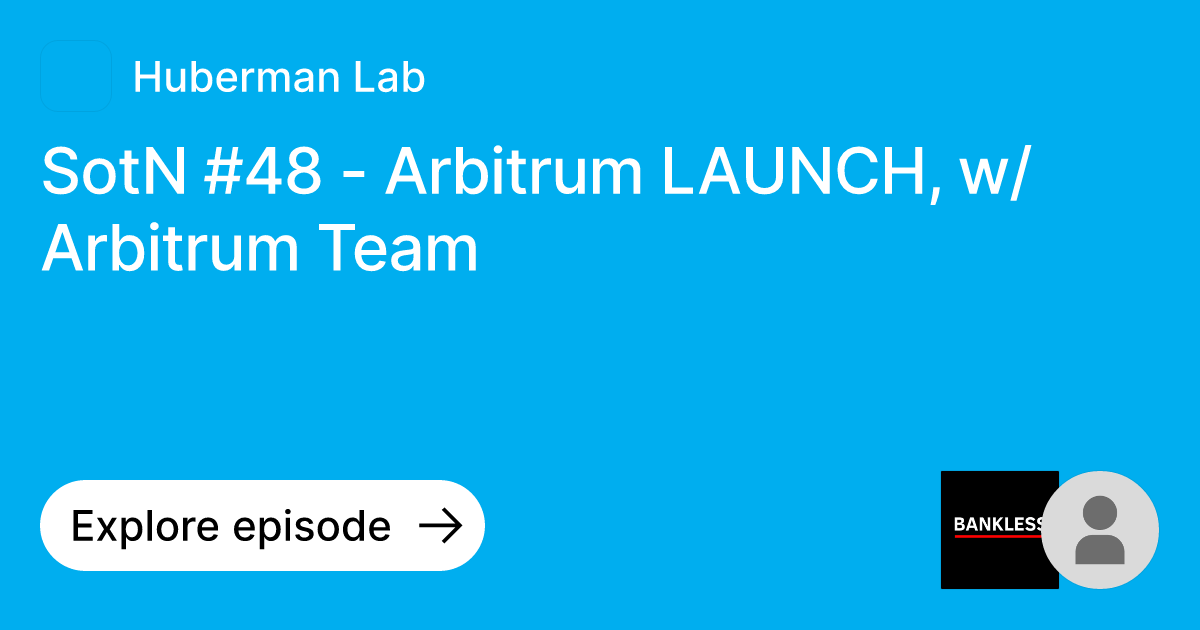 Episode: SotN #48 - Arbitrum LAUNCH, w/ Arbitrum Team | Ask Huberman Lab