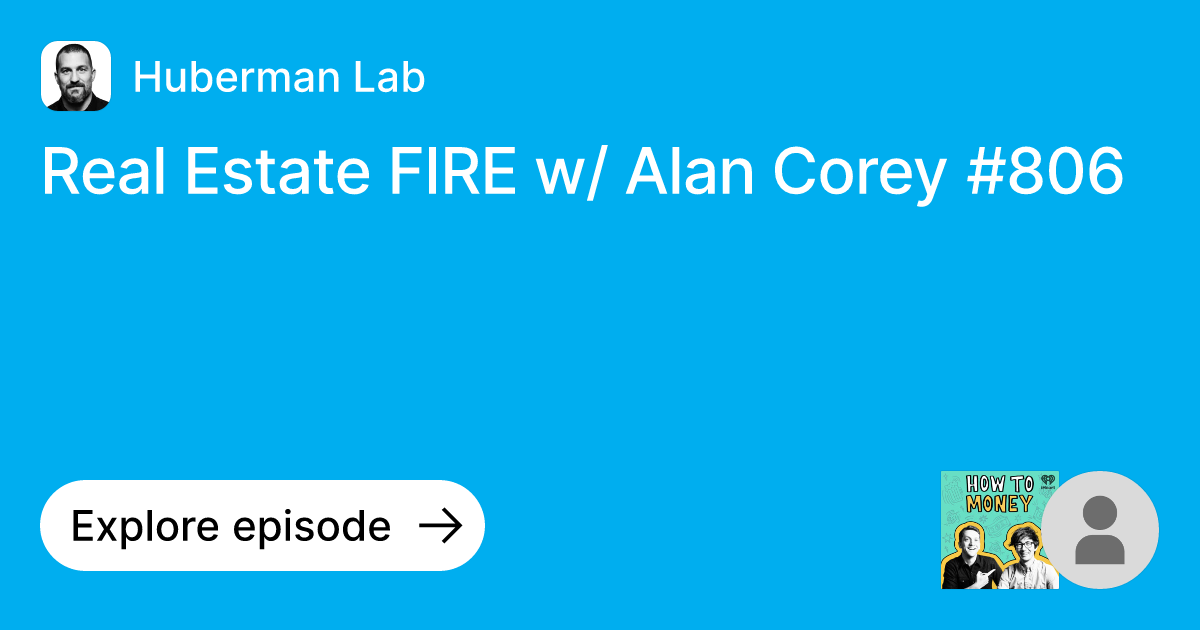Episode: Real Estate FIRE w/ Alan Corey #806 | Ask Huberman Lab