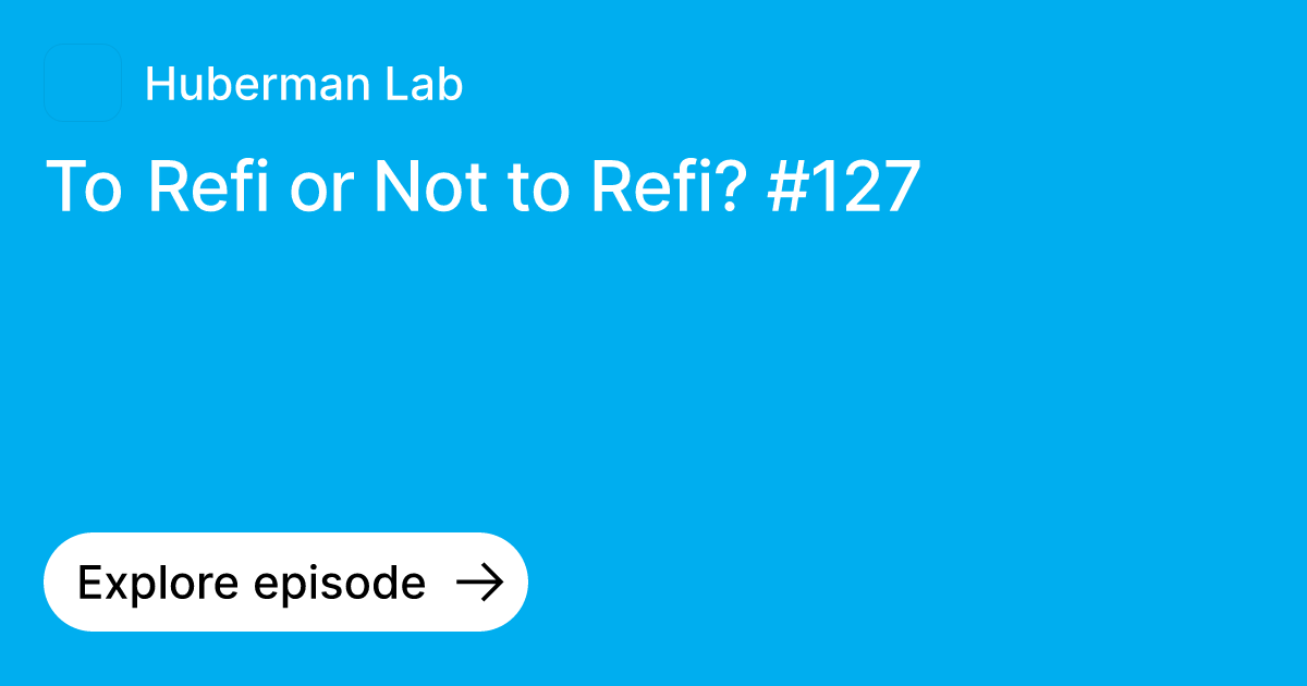 Episode: To Refi or Not to Refi? #127 | Ask Huberman Lab
