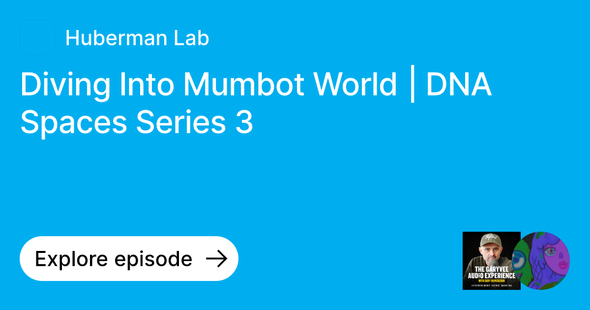 Episode: Diving Into Mumbot World | DNA Spaces Series 3 | Ask Huberman Lab