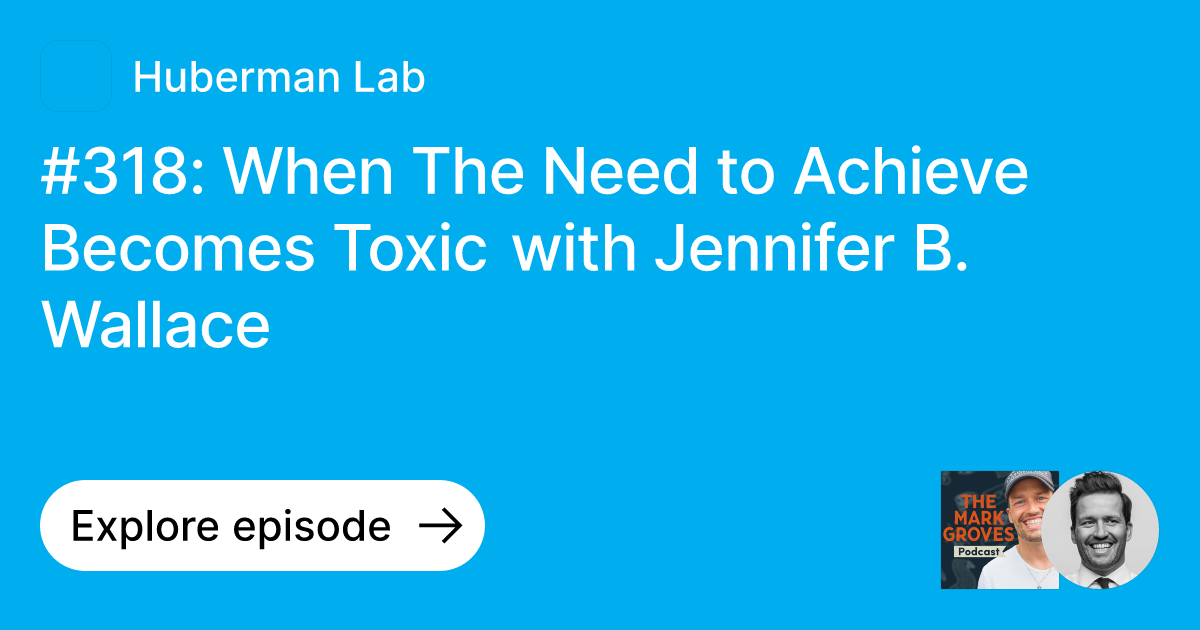 Episode: #318: When The Need to Achieve Becomes Toxic with Jennifer B. Wallace | Ask Huberman Lab