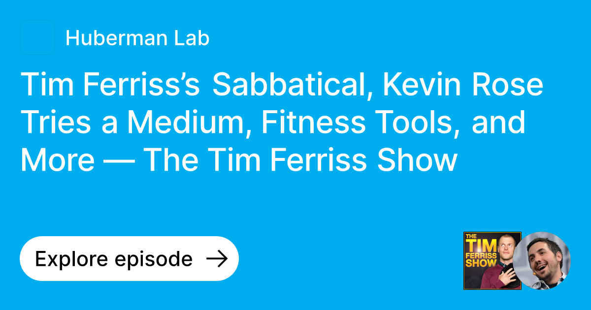 Episode: Tim Ferriss’s Sabbatical, Kevin Rose Tries a Medium, Fitness Tools, and More — The Tim ...
