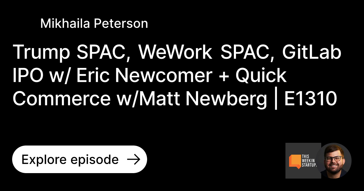 Episode: Trump SPAC, WeWork SPAC, GitLab IPO w/ Eric Newcomer + Quick Commerce w/Matt Newberg ...