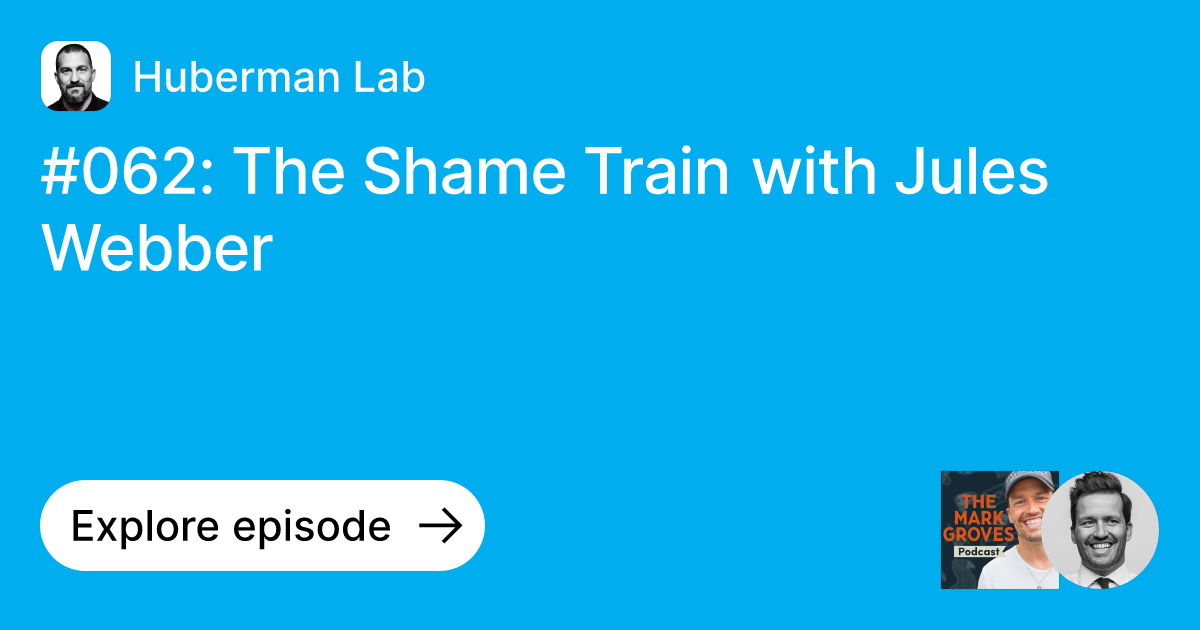 Episode: #062: The Shame Train with Jules Webber | Ask Huberman Lab