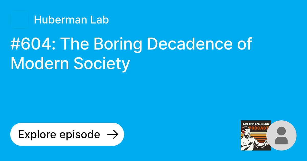 Episode: #604: The Boring Decadence of Modern Society | Ask Huberman Lab