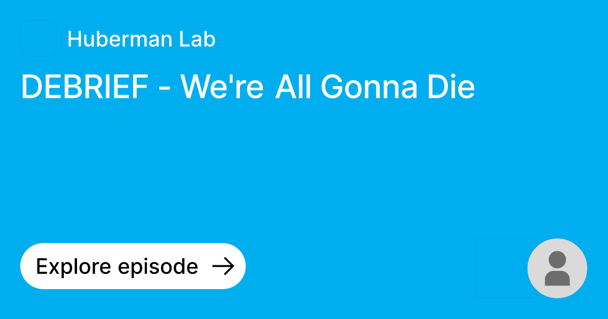 Episode: DEBRIEF - We're All Gonna Die | Ask Huberman Lab