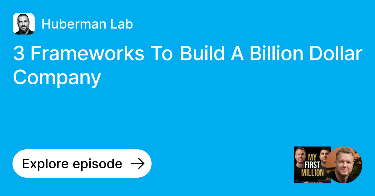 Episode: 3 Frameworks To Build A Billion Dollar Company | Ask Huberman Lab