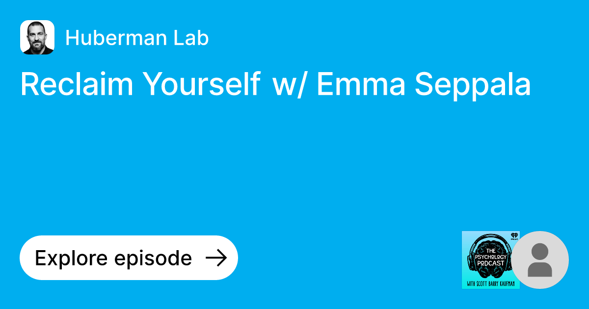 Episode: Reclaim Yourself w/ Emma Seppala | Ask Huberman Lab