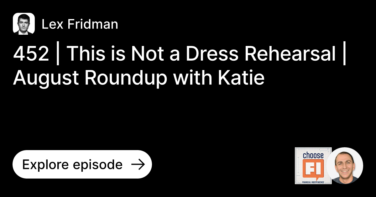 Episode: 452 | This is Not a Dress Rehearsal | August Roundup with Katie | Ask Lex Fridman