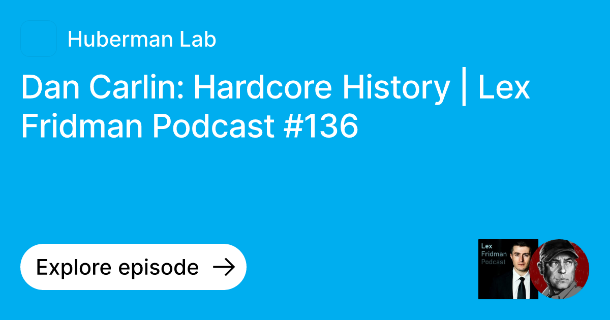 Episode: Dan Carlin: Hardcore History | Lex Fridman Podcast #136 | Ask Huberman Lab