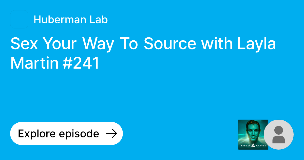 Episode: Sex Your Way To Source with Layla Martin #241 | Ask Huberman Lab