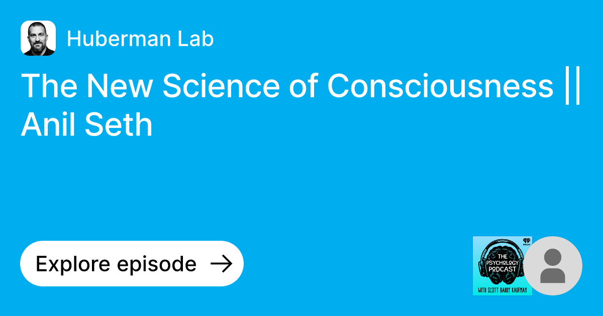 Episode: The New Science of Consciousness || Anil Seth | Ask Huberman Lab
