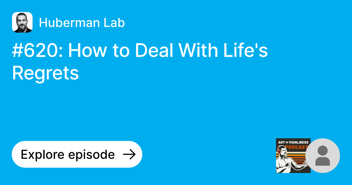 Episode: #620: How to Deal With Life's Regrets | Ask Huberman Lab