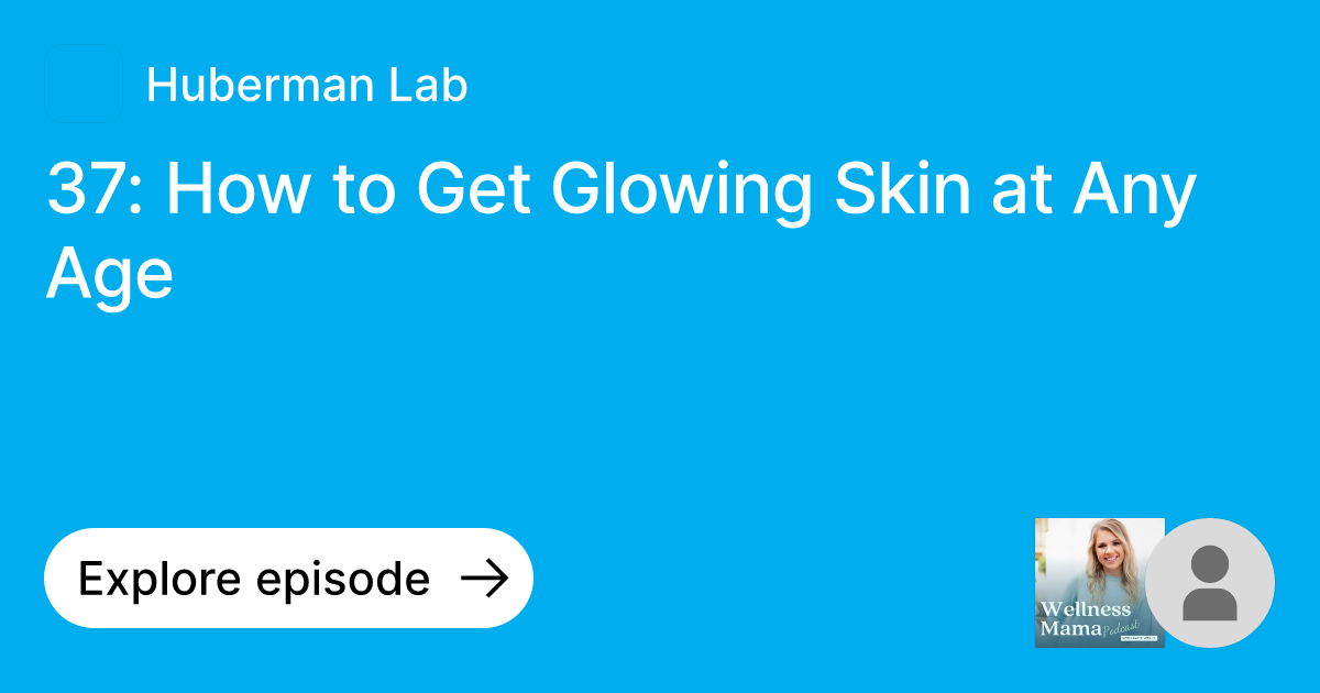 Episode: 37: How to Get Glowing Skin at Any Age | Ask Huberman Lab