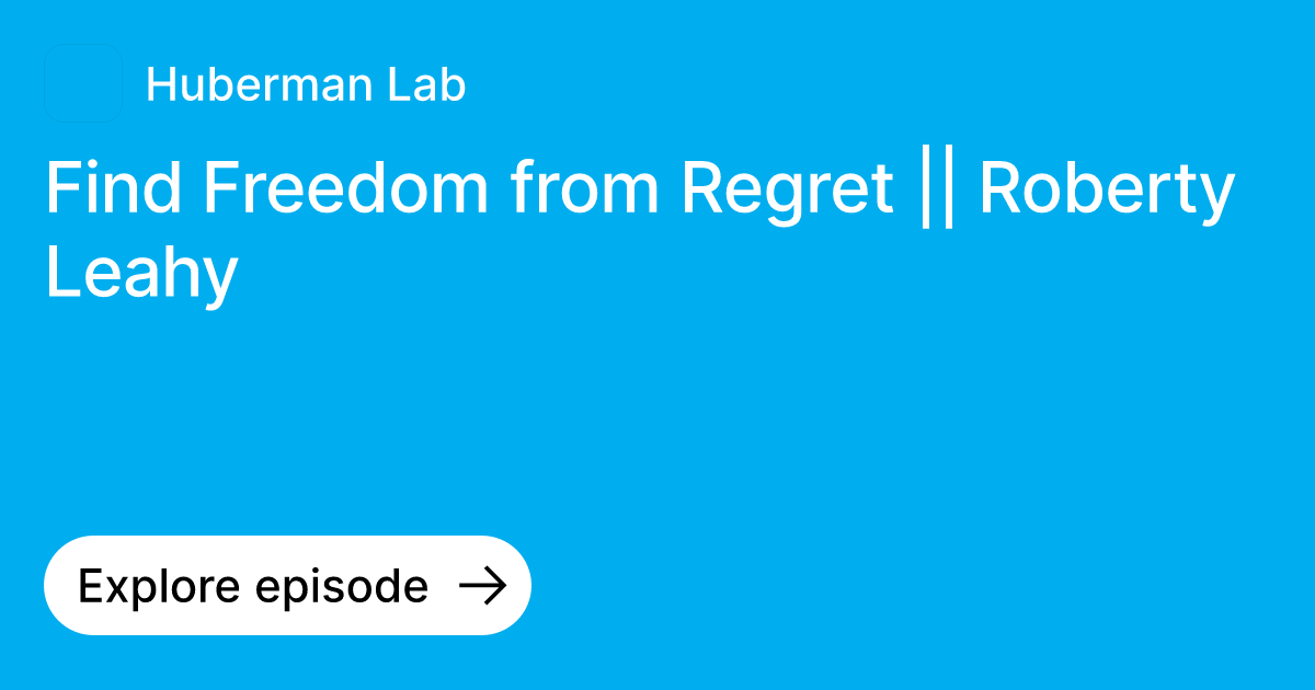 Episode: Find Freedom from Regret || Roberty Leahy | Ask Huberman Lab