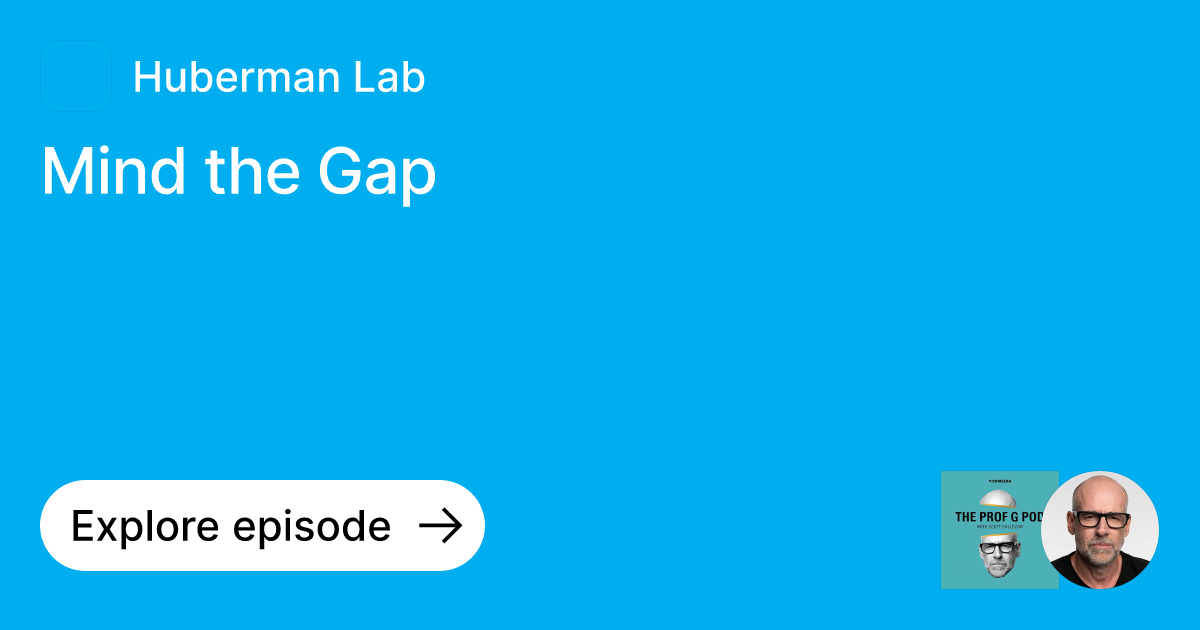 Episode: Mind the Gap | Ask Huberman Lab