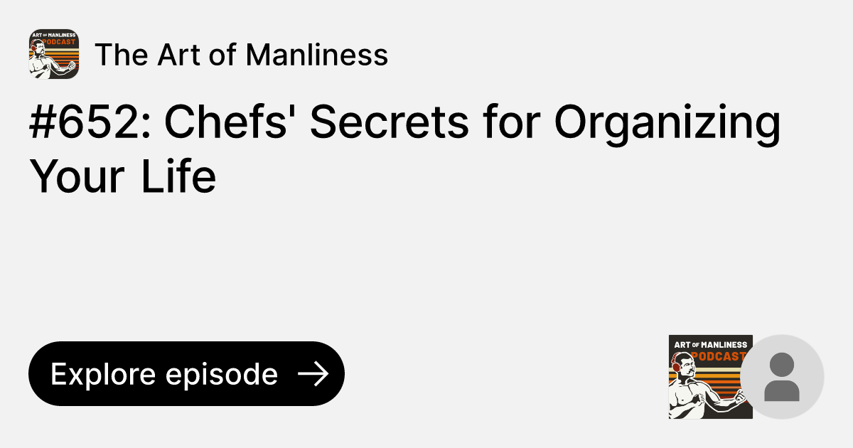 Episode: #652: Chefs' Secrets for Organizing Your Life | Ask The Art of Manliness