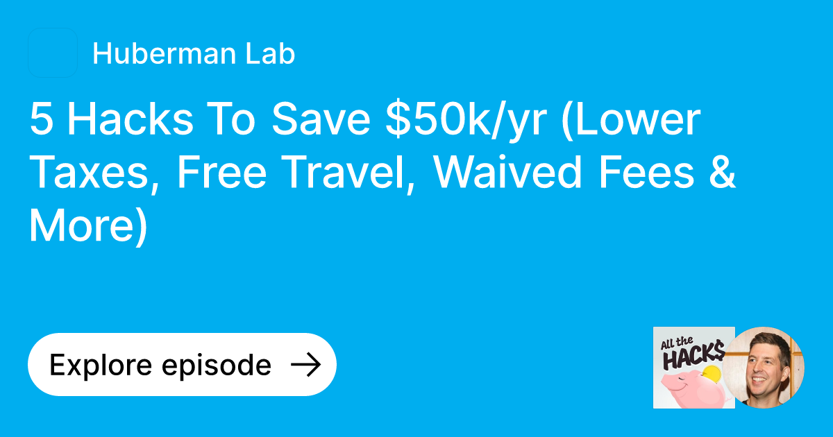 Episode: 5 Hacks To Save $50k/yr (Lower Taxes, Free Travel, Waived Fees & More) | Ask Huberman Lab