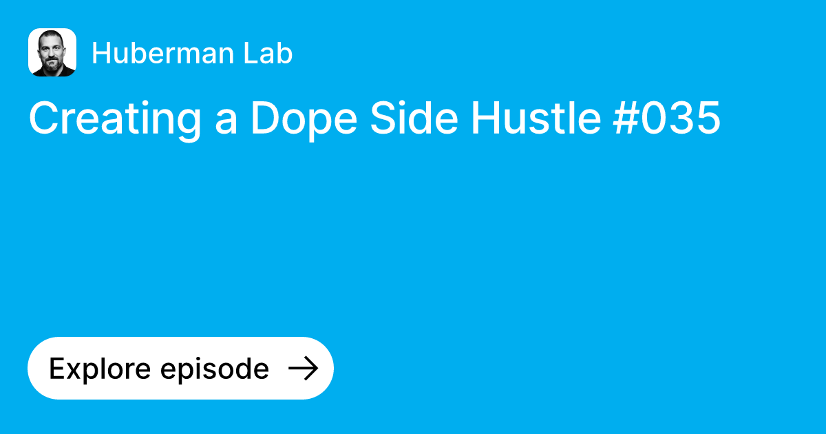 Episode: Creating a Dope Side Hustle #035 | Ask Huberman Lab