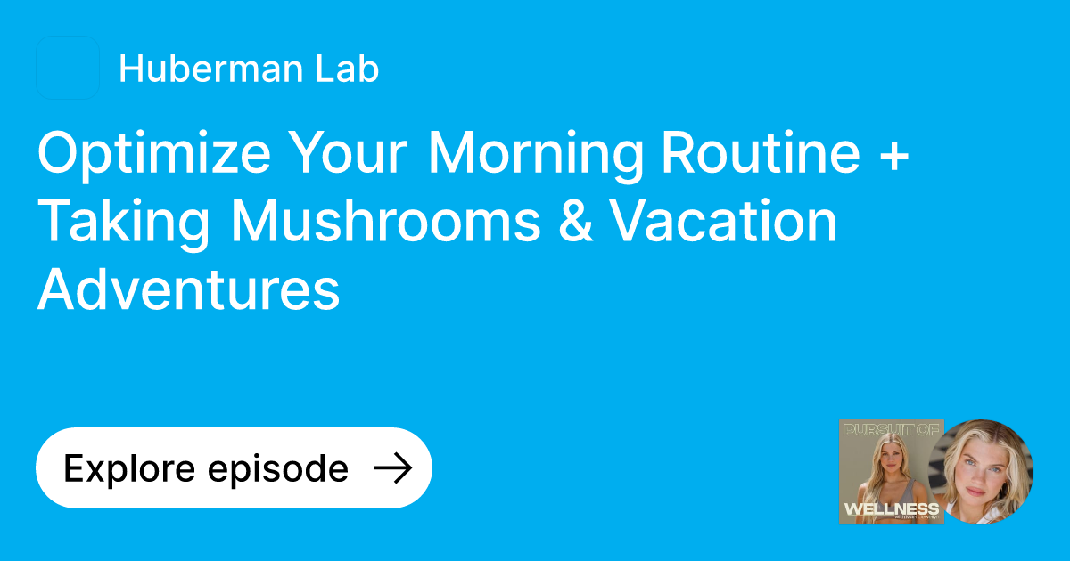 Episode: Optimize Your Morning Routine + Taking Mushrooms & Vacation ...