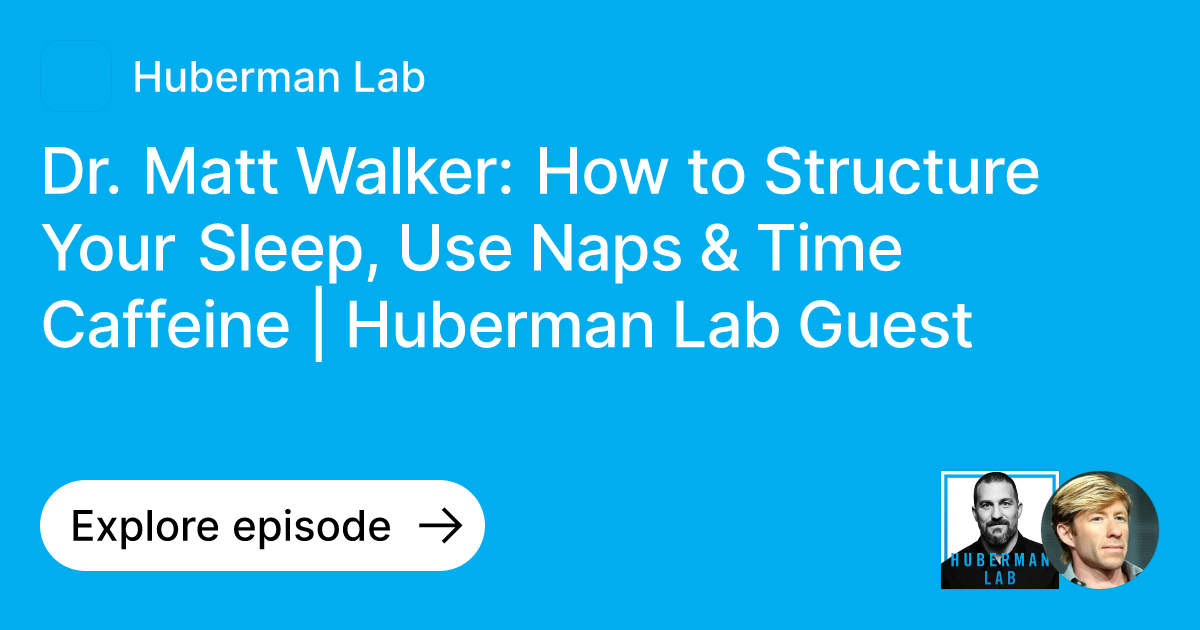 Episode: Dr. Matt Walker: How to Structure Your Sleep, Use Naps & Time ...